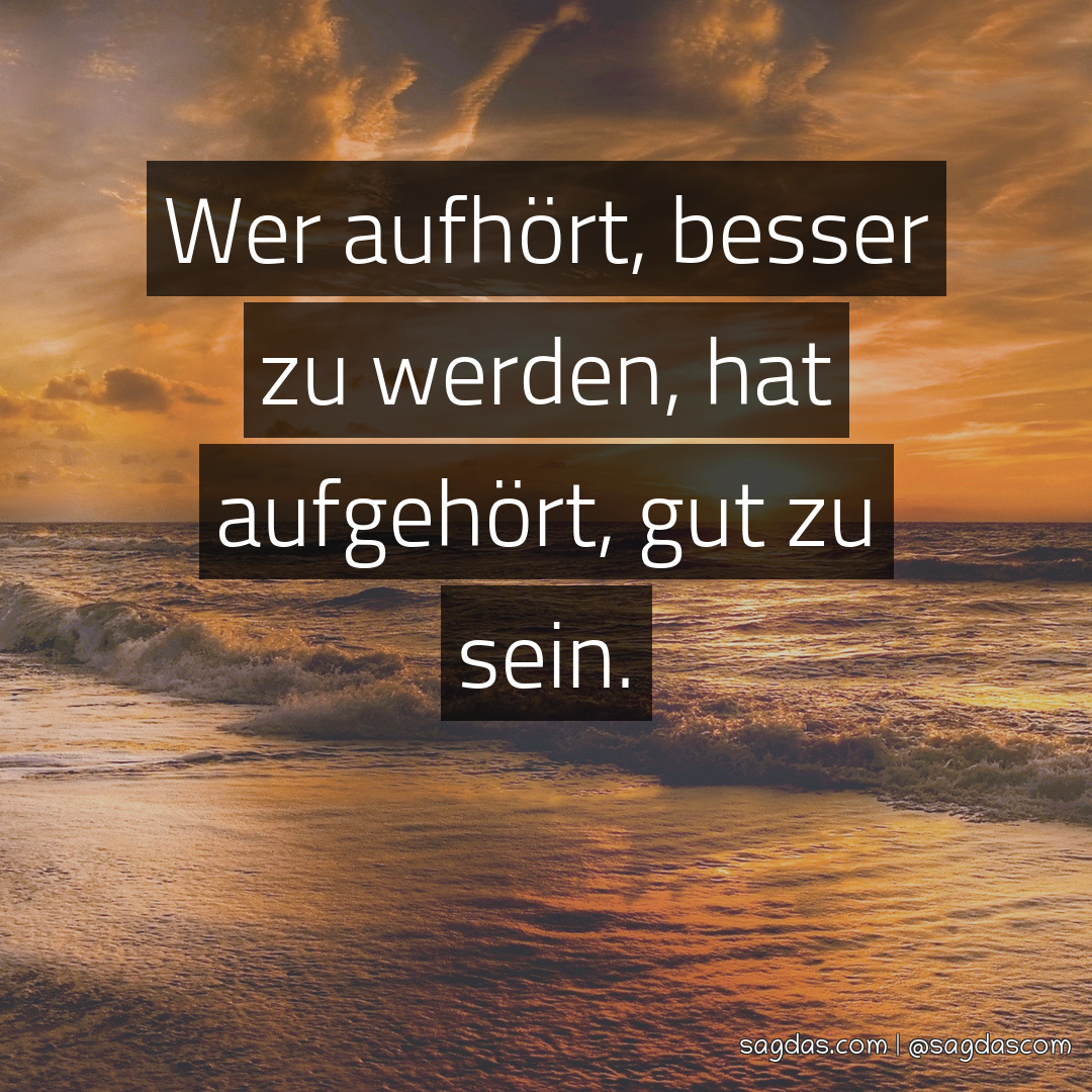 Spruch: Wer aufhört, besser zu werden, hat aufgehört, ... - sagdas
